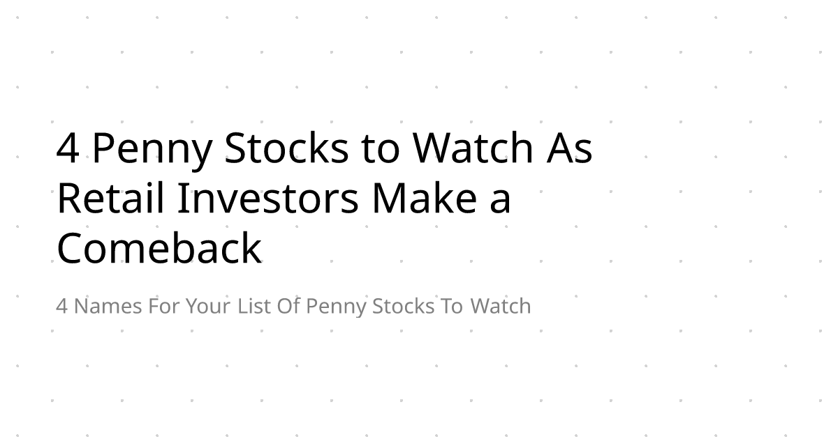 4 Penny Stocks to Watch As Retail Investors Make a Comeback