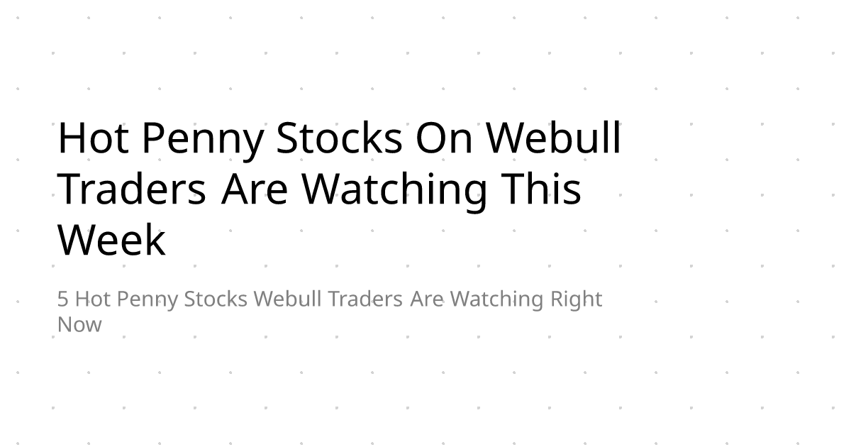 Hot Penny Stocks On Webull Traders Are Watching This Week