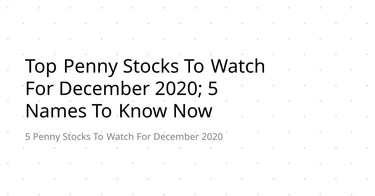 Top Penny Stocks To Watch For December 2020; 5 Names To Know Now