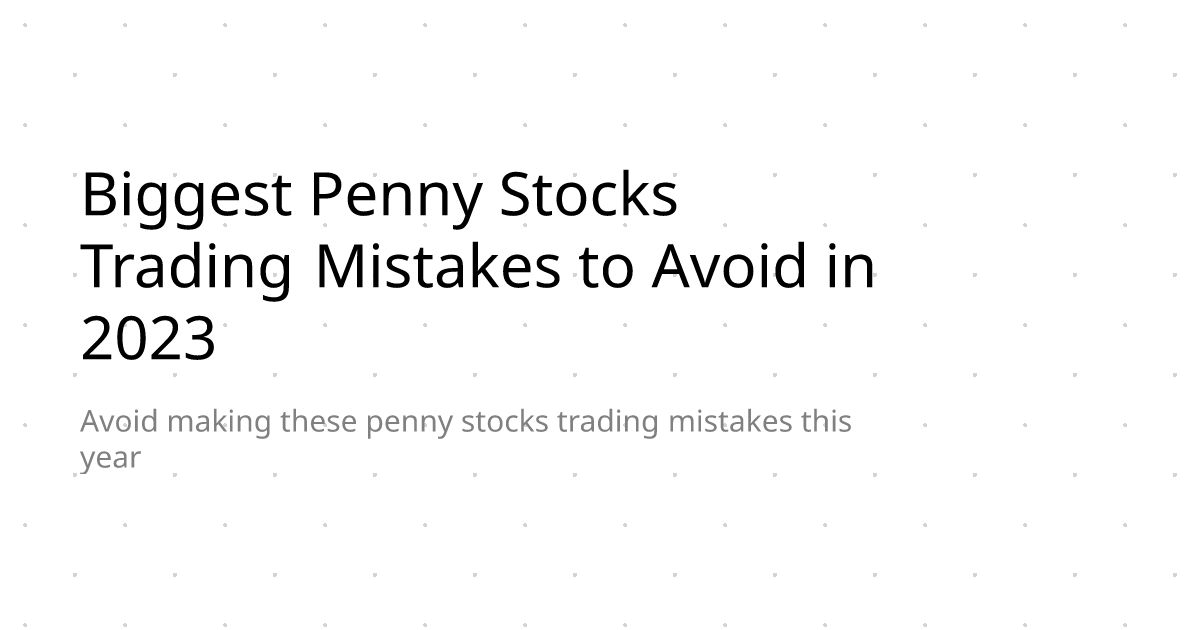Biggest Penny Stocks Trading Mistakes to Avoid in 2023