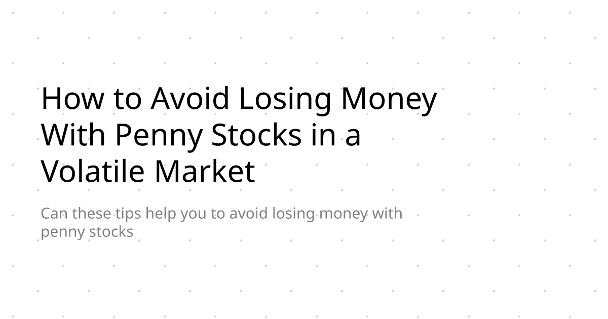 How to Avoid Losing Money With Penny Stocks in a Volatile Market