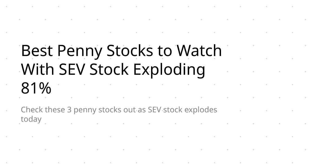 Best Penny Stocks to Watch With SEV Stock Exploding 81%
