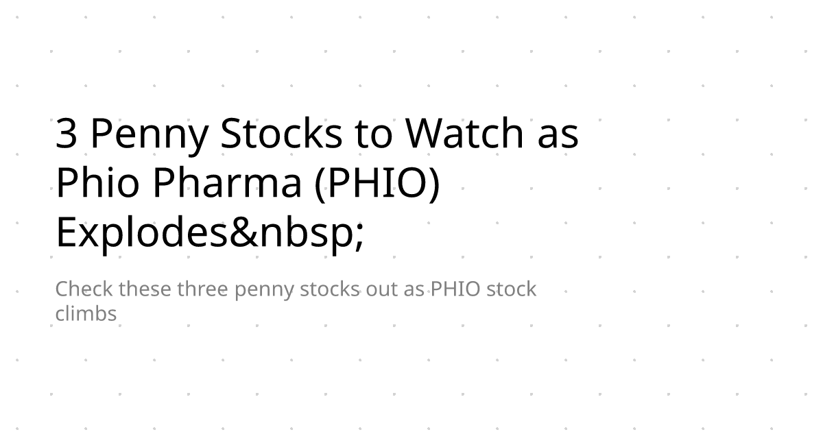 3 Penny Stocks to Watch as Phio Pharma (PHIO) Explodes