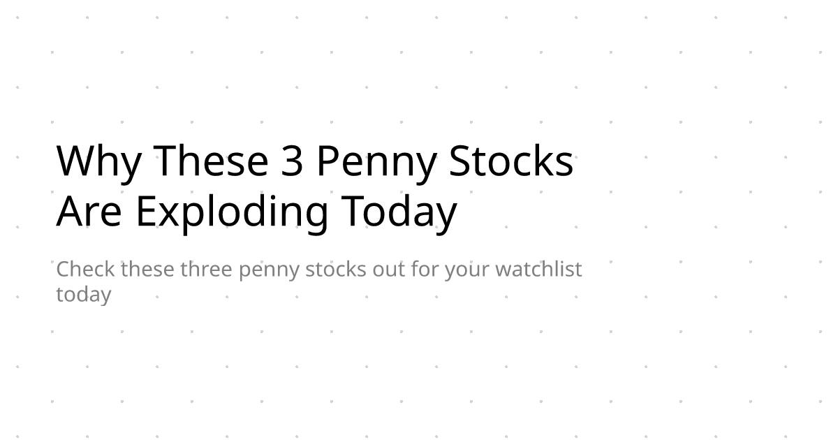 Why These 3 Penny Stocks Are Exploding Today