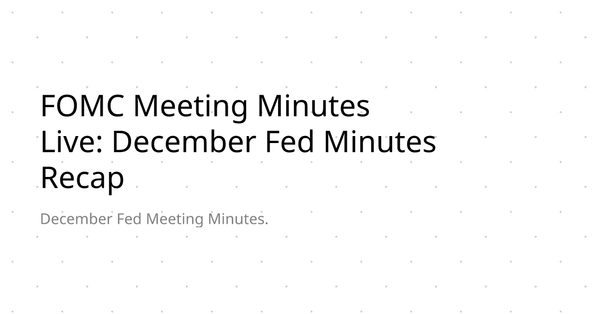 FOMC Meeting Minutes Live: December Fed Minutes Recap