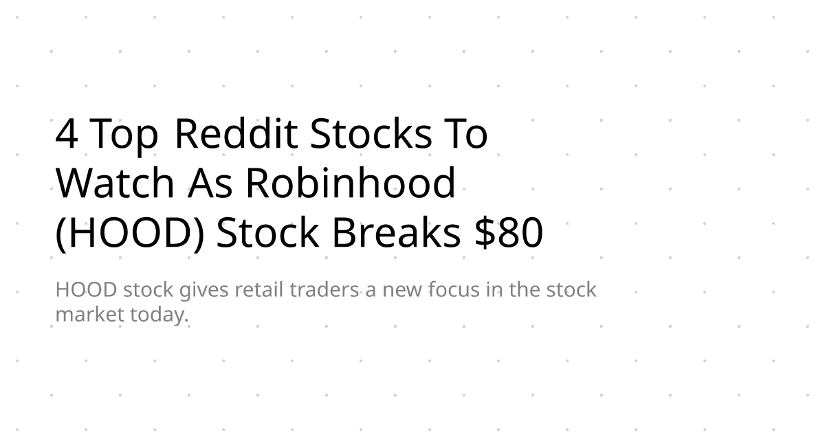 4 Top Reddit Stocks To Watch As Robinhood (HOOD) Stock Breaks $80