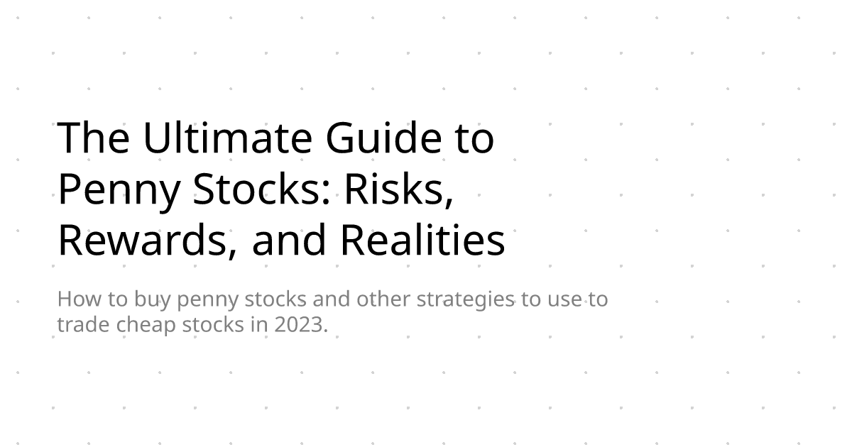 The Ultimate Guide to Penny Stocks: Risks, Rewards, and Realities