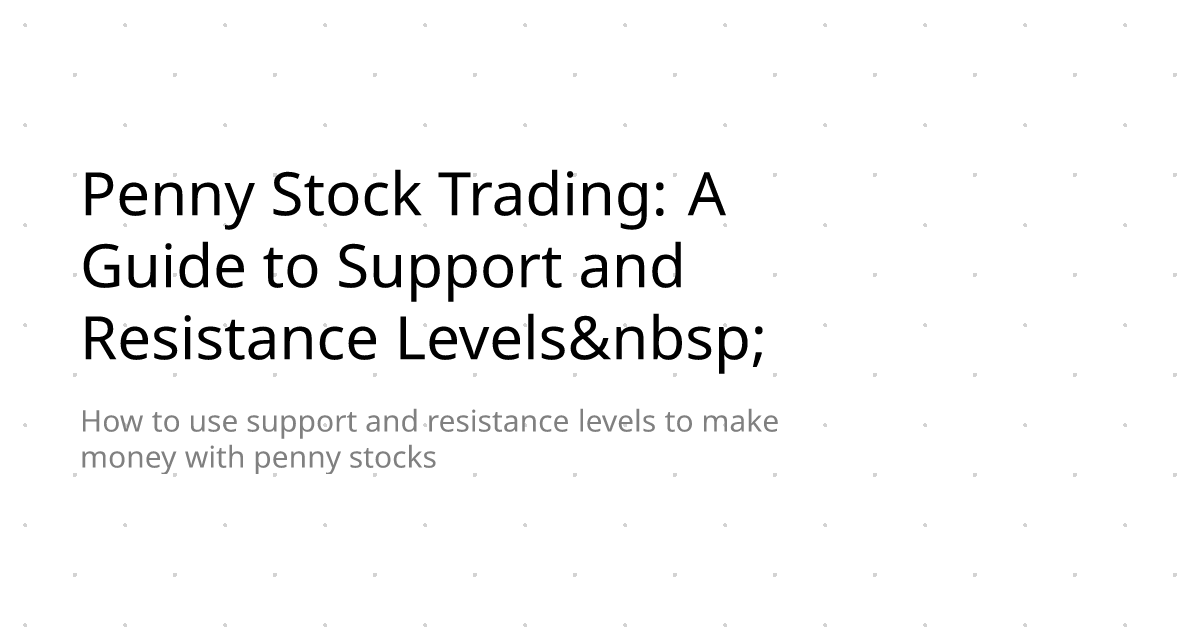 Penny Stock Trading: A Guide to Support and Resistance Levels