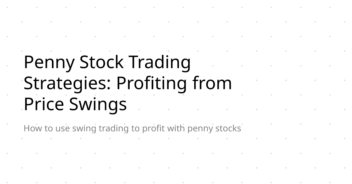 Penny Stock Trading Strategies: Profiting from Price Swings
