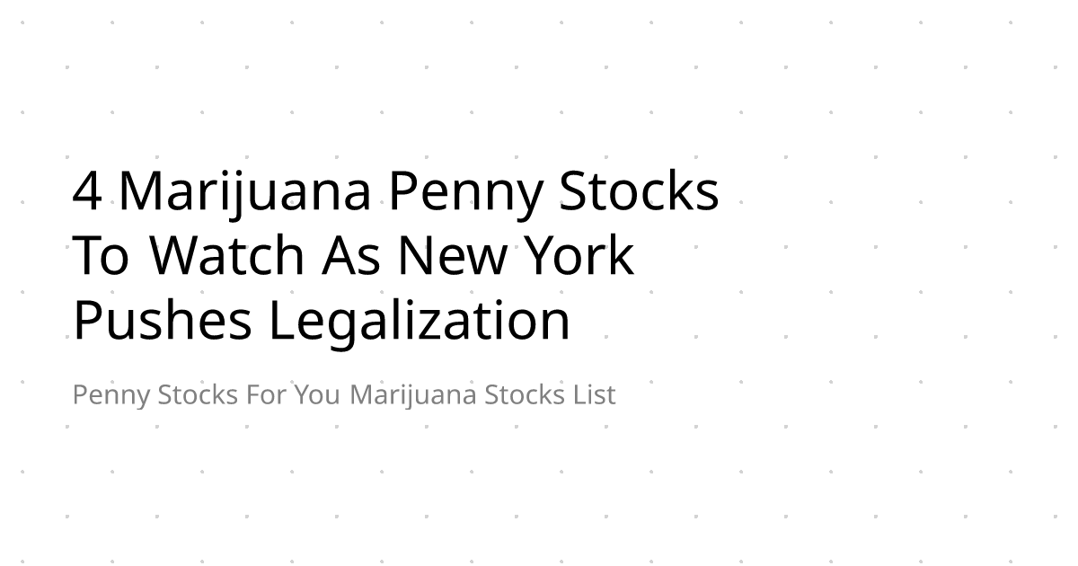 4 Marijuana Penny Stocks To Watch As New York Pushes Legalization