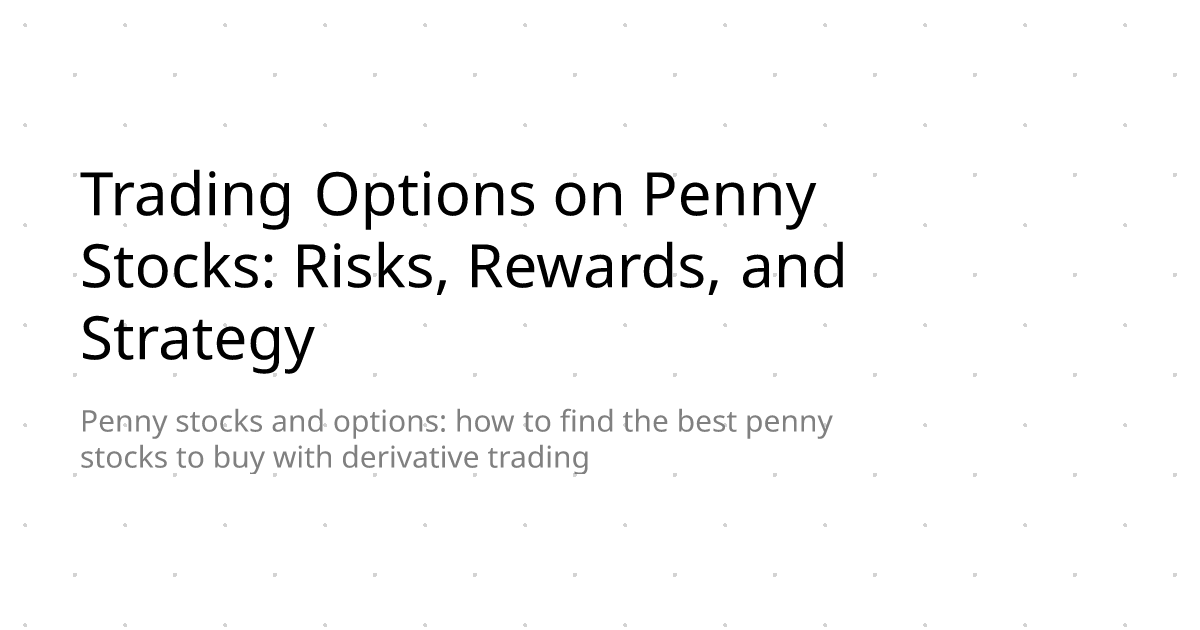 Trading Options on Penny Stocks: Risks, Rewards, and Strategy