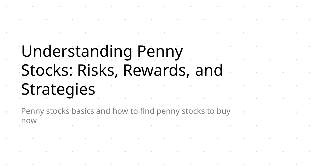 Understanding Penny Stocks: Risks, Rewards, and Strategies