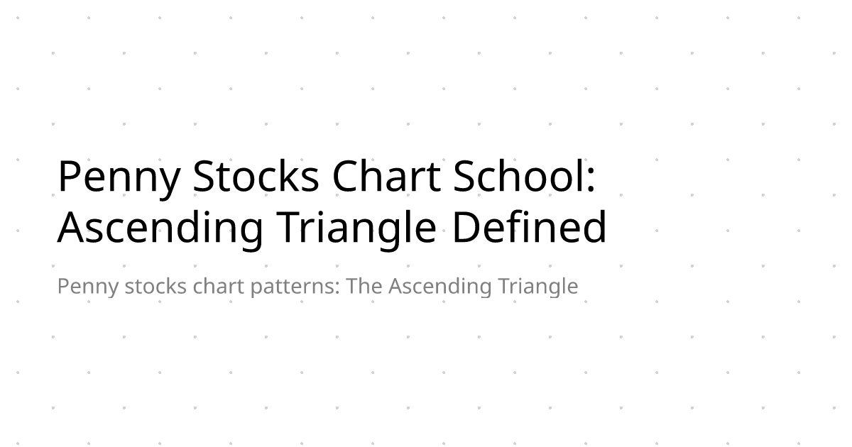 Penny Stocks Chart School: Ascending Triangle Defined