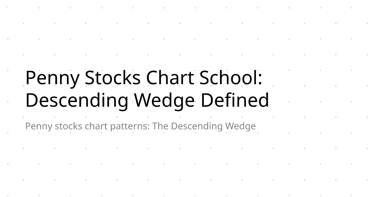 Penny Stocks Chart School: Descending Wedge Defined
