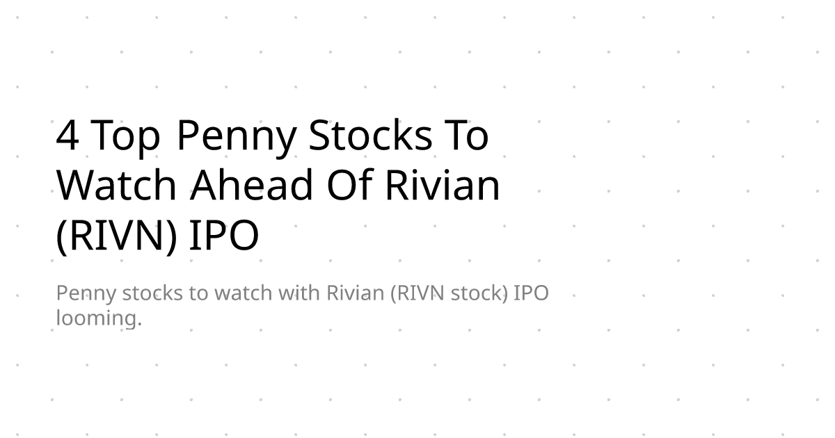 4 Top Penny Stocks To Watch Ahead Of Rivian (RIVN) IPO