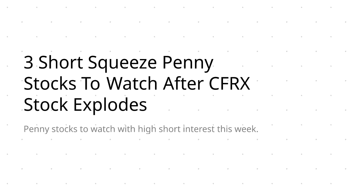 3 Short Squeeze Penny Stocks To Watch After CFRX Stock Explodes