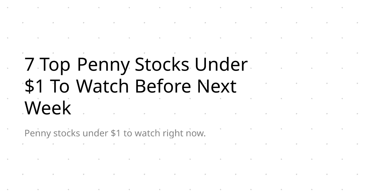7 Top Penny Stocks Under $1 To Watch Before Next Week