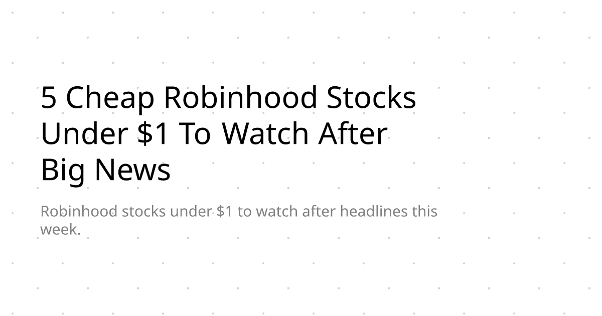 5 Cheap Robinhood Stocks Under $1 To Watch After Big News
