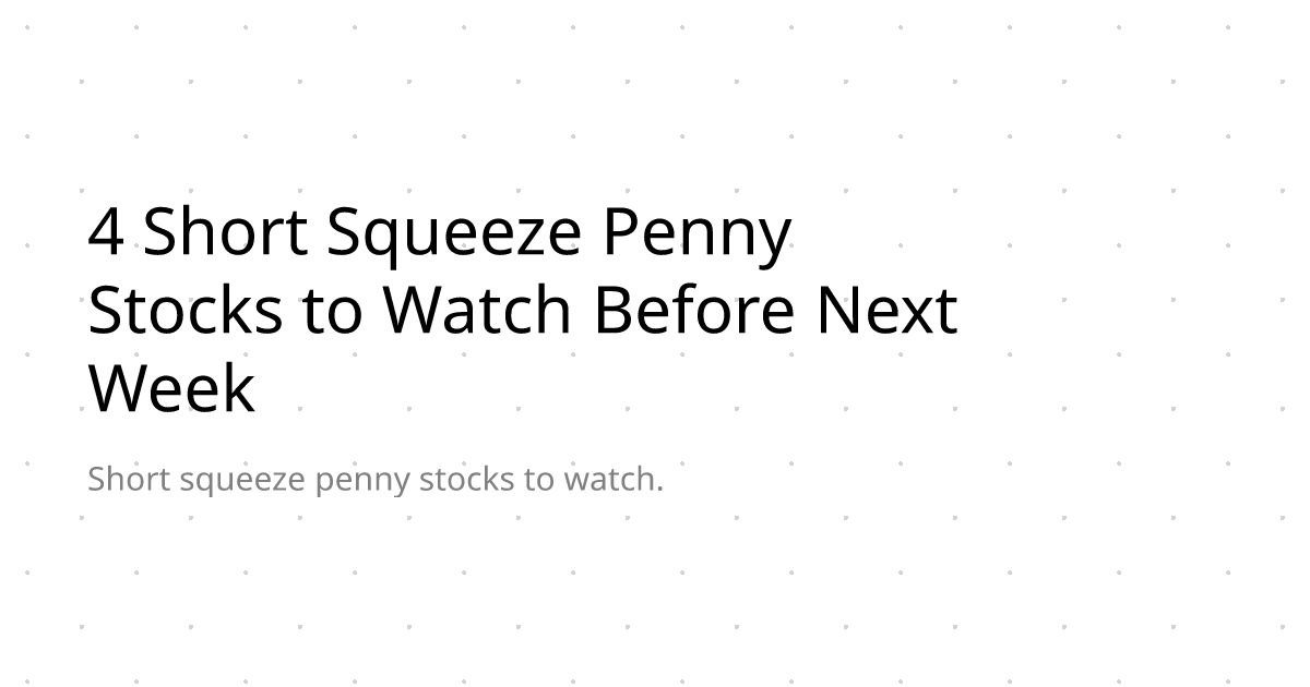 4 Short Squeeze Penny Stocks to Watch Before Next Week