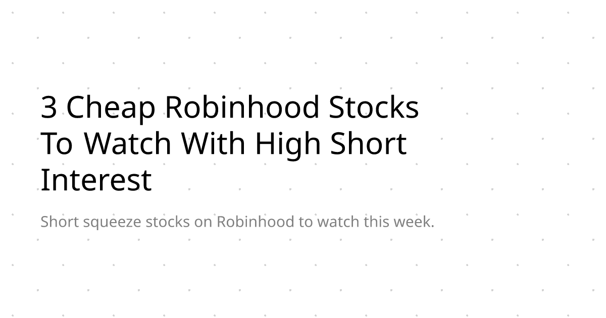 3 Cheap Robinhood Stocks To Watch With High Short Interest