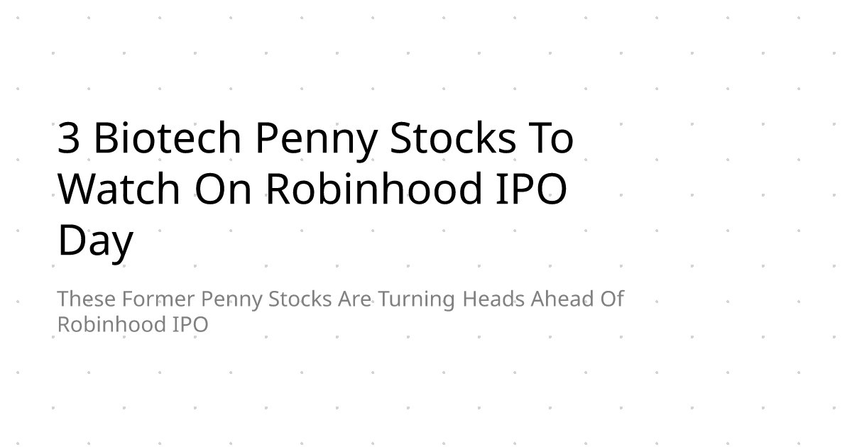 3 Biotech Penny Stocks To Watch On Robinhood IPO Day