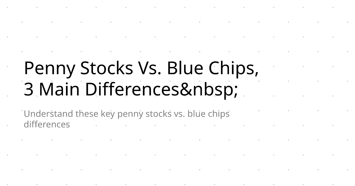Penny Stocks Vs. Blue Chips, 3 Main Differences