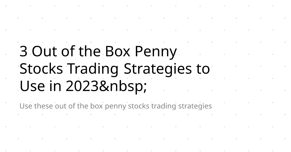 3 Out of the Box Penny Stocks Trading Strategies to Use in 2023