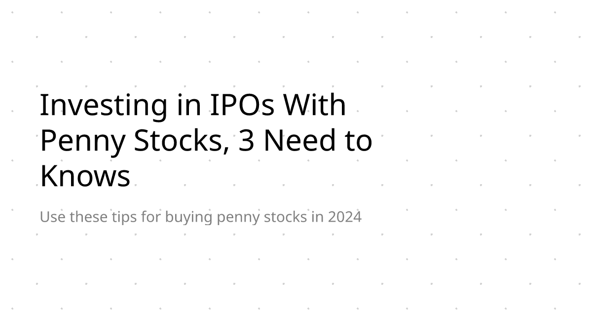 Investing in IPOs With Penny Stocks, 3 Need to Knows