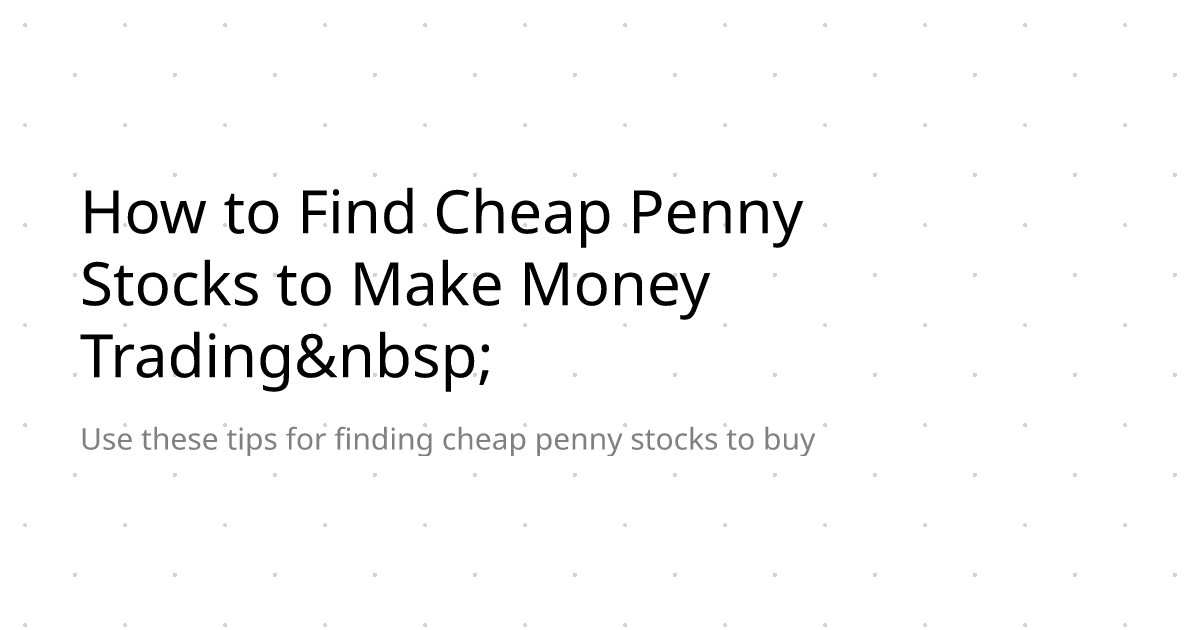 How to Find Cheap Penny Stocks to Make Money Trading