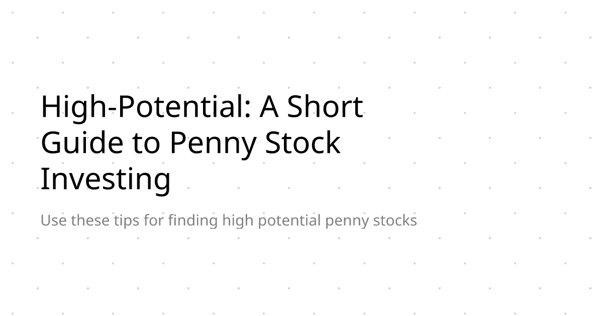 High-Potential: A Short Guide to Penny Stock Investing
