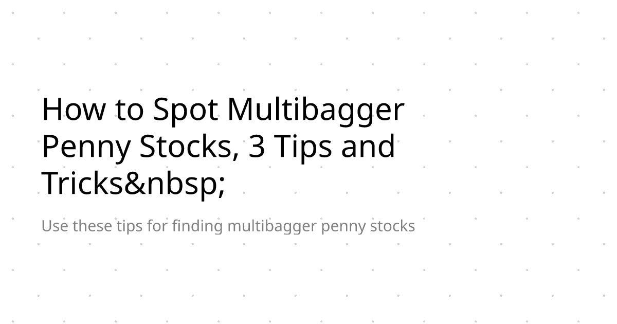 How to Spot Multibagger Penny Stocks, 3 Tips and Tricks