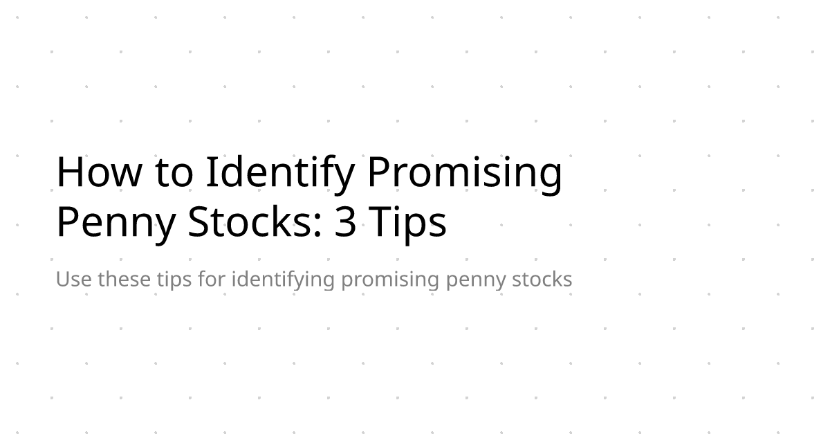 How to Identify Promising Penny Stocks: 3 Tips