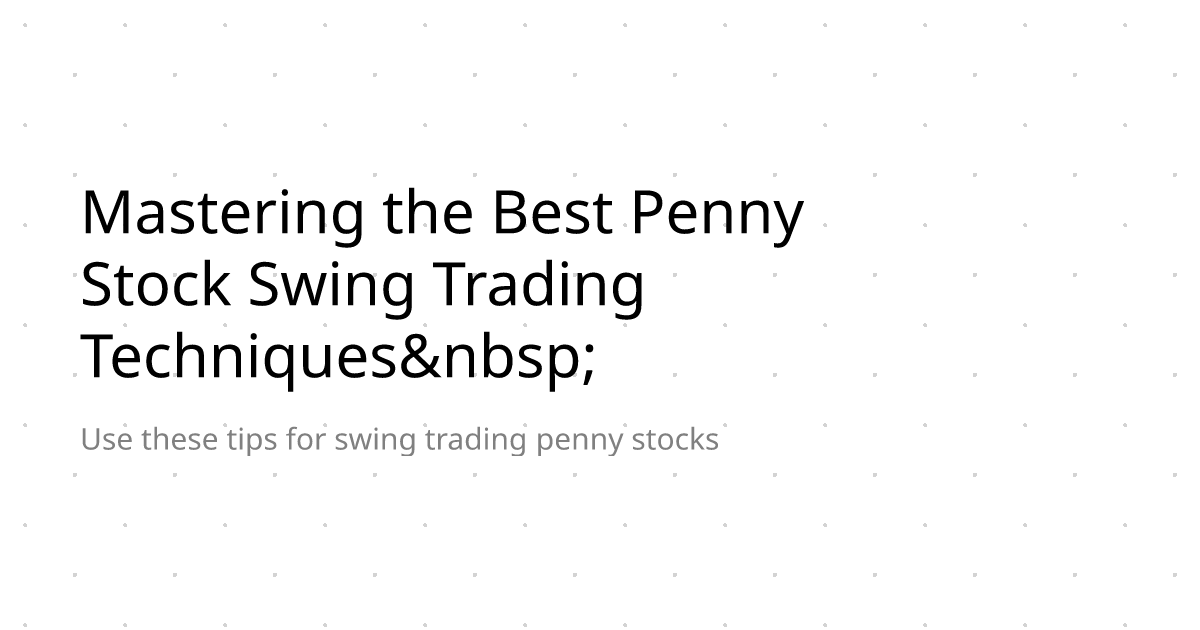Mastering the Best Penny Stock Swing Trading Techniques