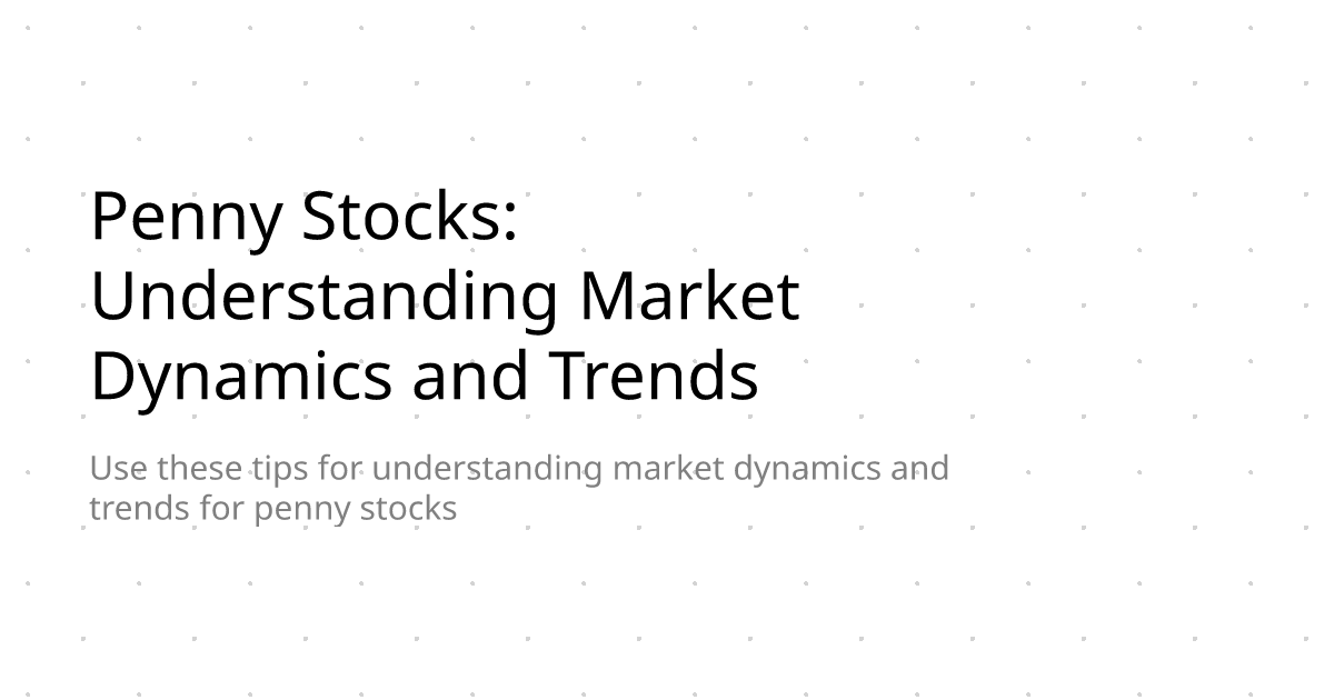 Penny Stocks: Understanding Market Dynamics and Trends