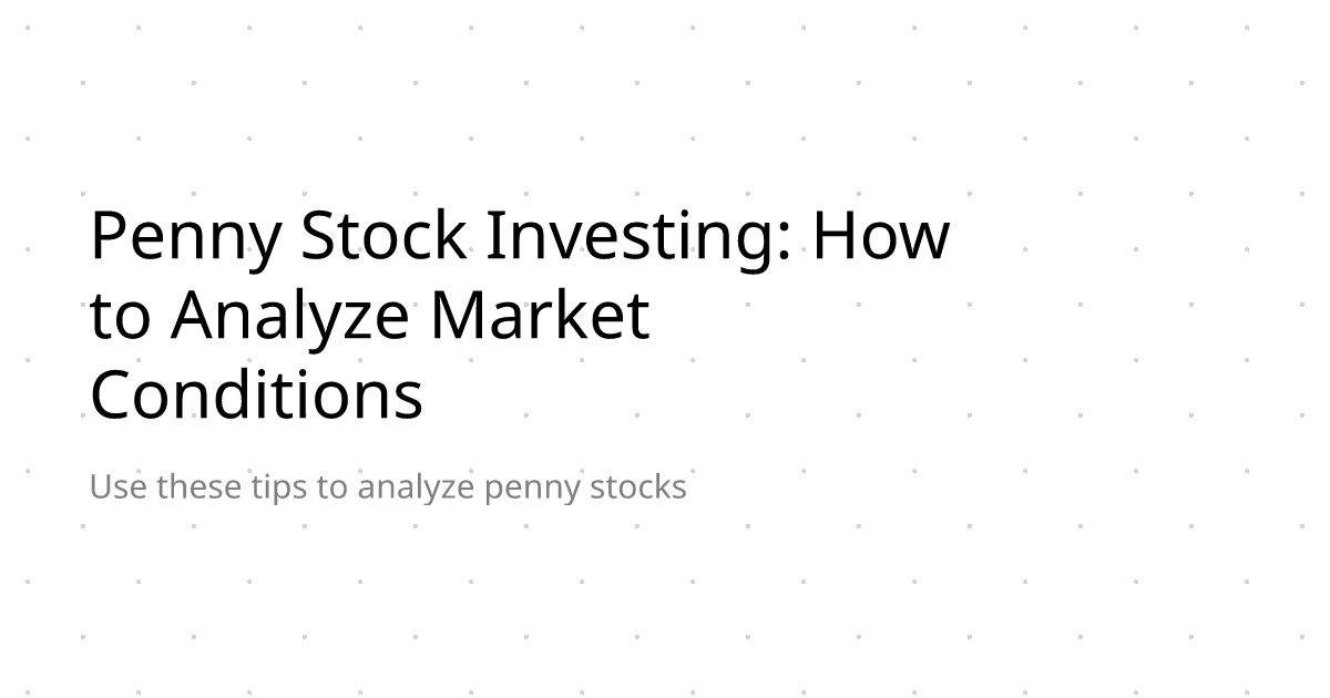 Penny Stock Investing: How to Analyze Market Conditions