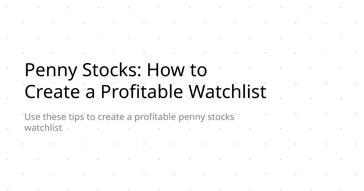 Penny Stocks: How to Create a Profitable Watchlist