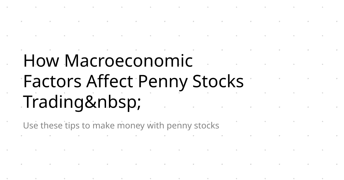 How Macroeconomic Factors Affect Penny Stocks Trading