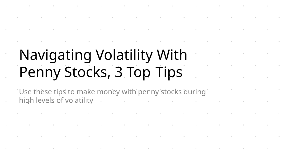 Navigating Volatility With Penny Stocks, 3 Top Tips