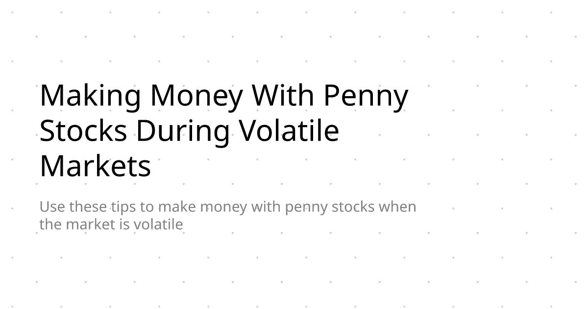 Making Money With Penny Stocks During Volatile Markets
