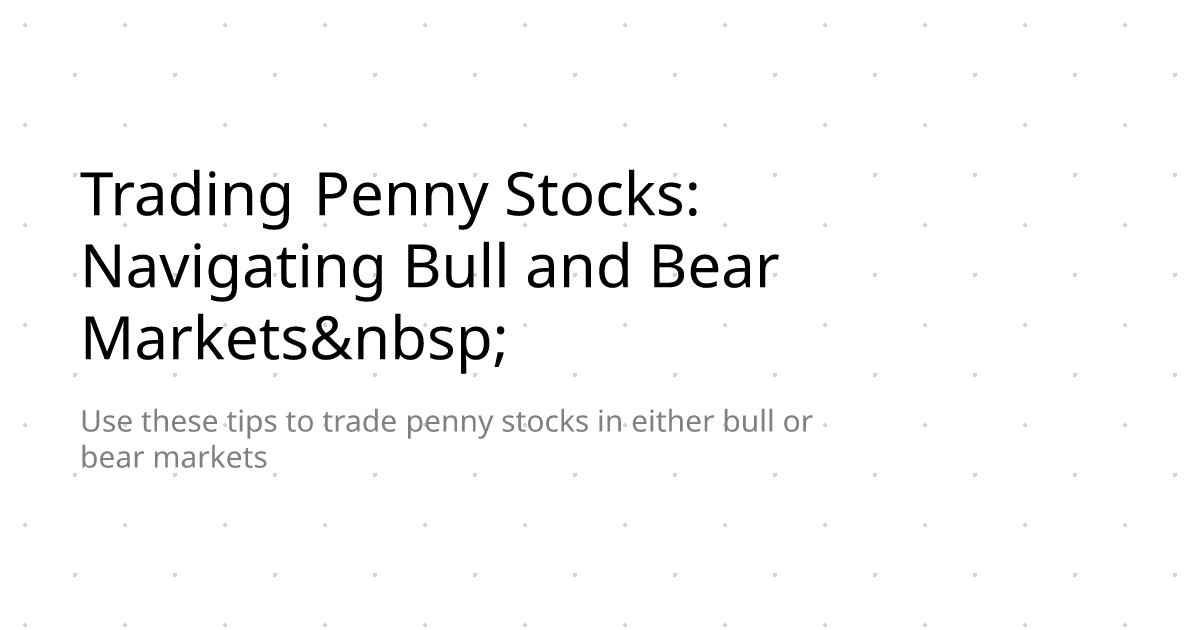 Trading Penny Stocks: Navigating Bull and Bear Markets