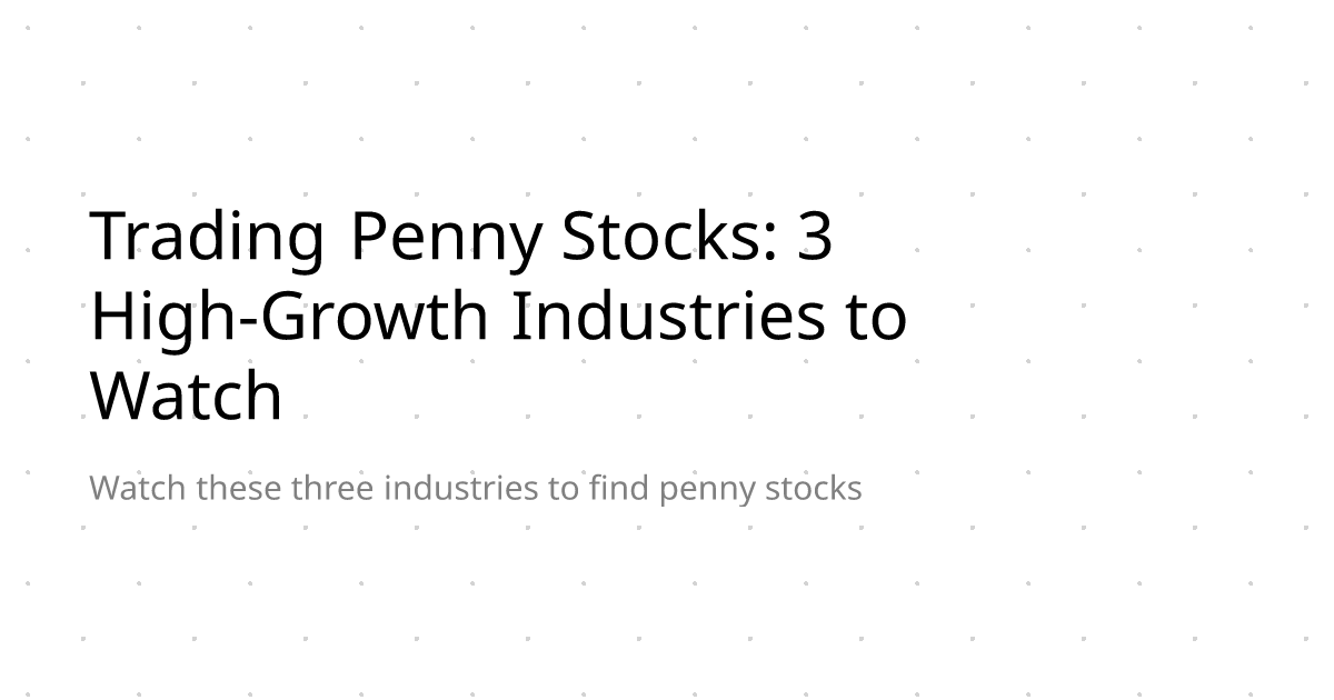 Trading Penny Stocks: 3 High-Growth Industries to Watch