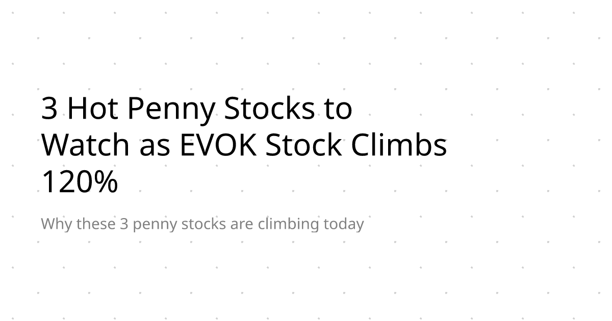 3 Hot Penny Stocks to Watch as EVOK Stock Climbs 120%