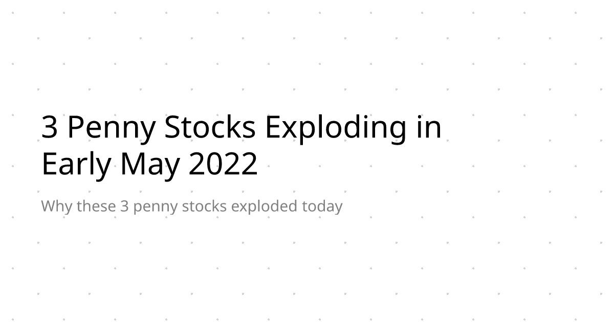 3 Penny Stocks Exploding in Early May 2022