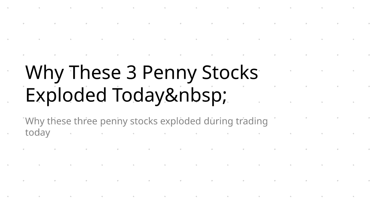 Why These 3 Penny Stocks Exploded Today