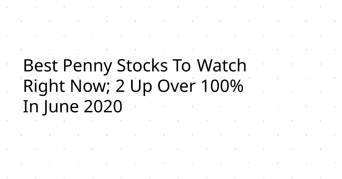 Best Penny Stocks To Watch Right Now; 2 Up Over 100% In June 2020