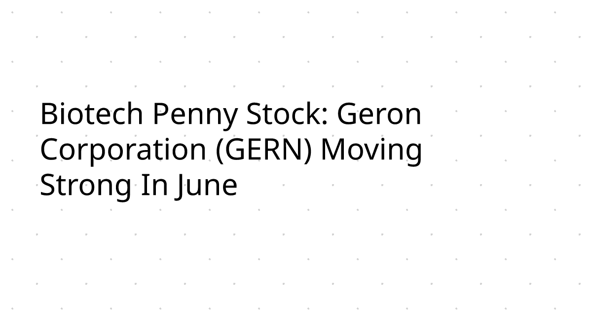 Biotech Penny Stock: Geron Corporation (GERN) Moving Strong In June