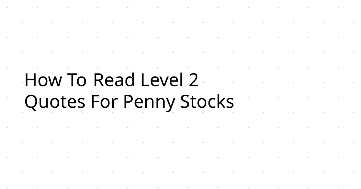 How To Read Level 2 Quotes For Penny Stocks