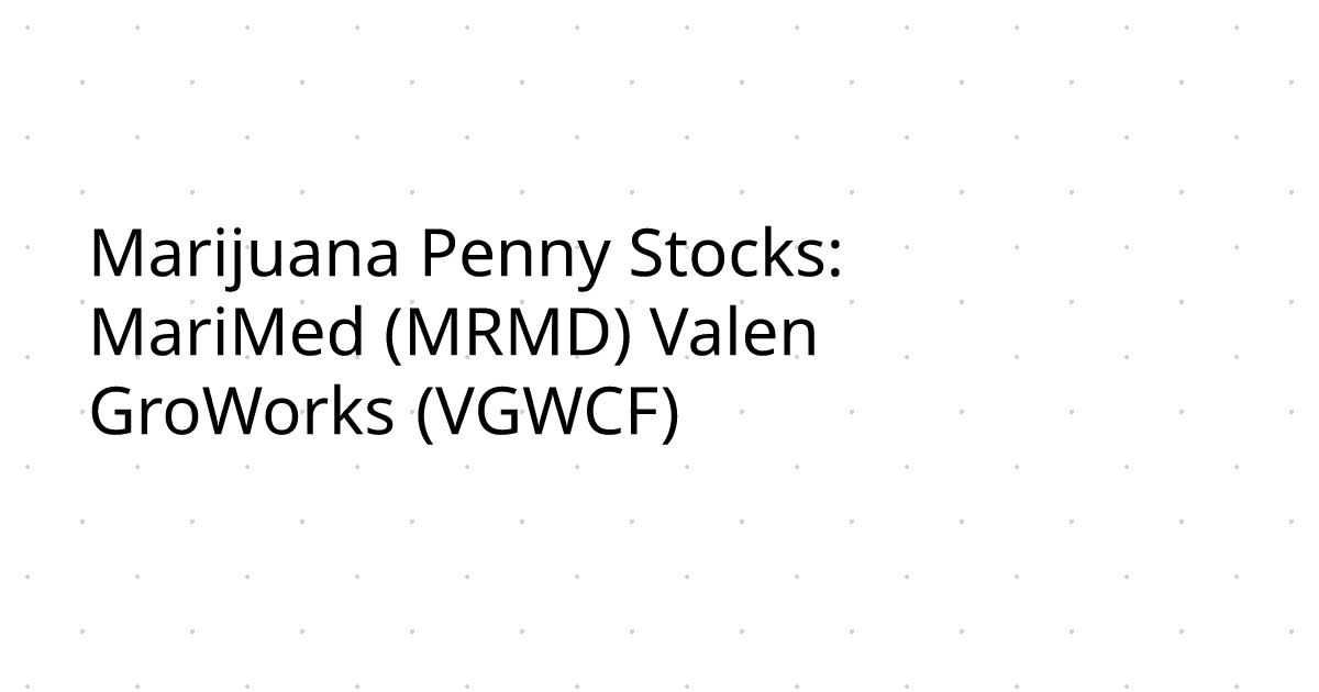 Marijuana Penny Stocks: MariMed (MRMD) Valen GroWorks (VGWCF)