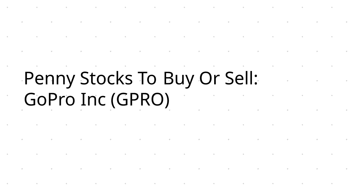 Penny Stocks To Buy Or Sell: GoPro Inc (GPRO)