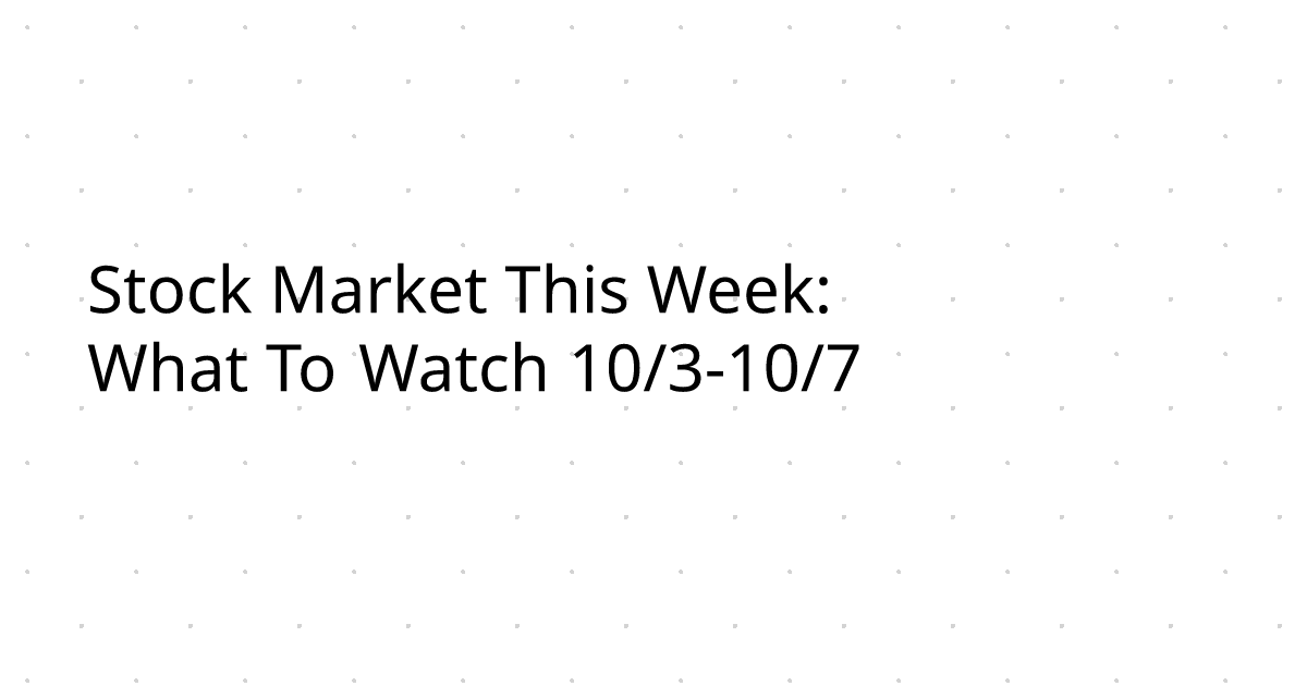 Stock Market This Week: What To Watch 10/3-10/7